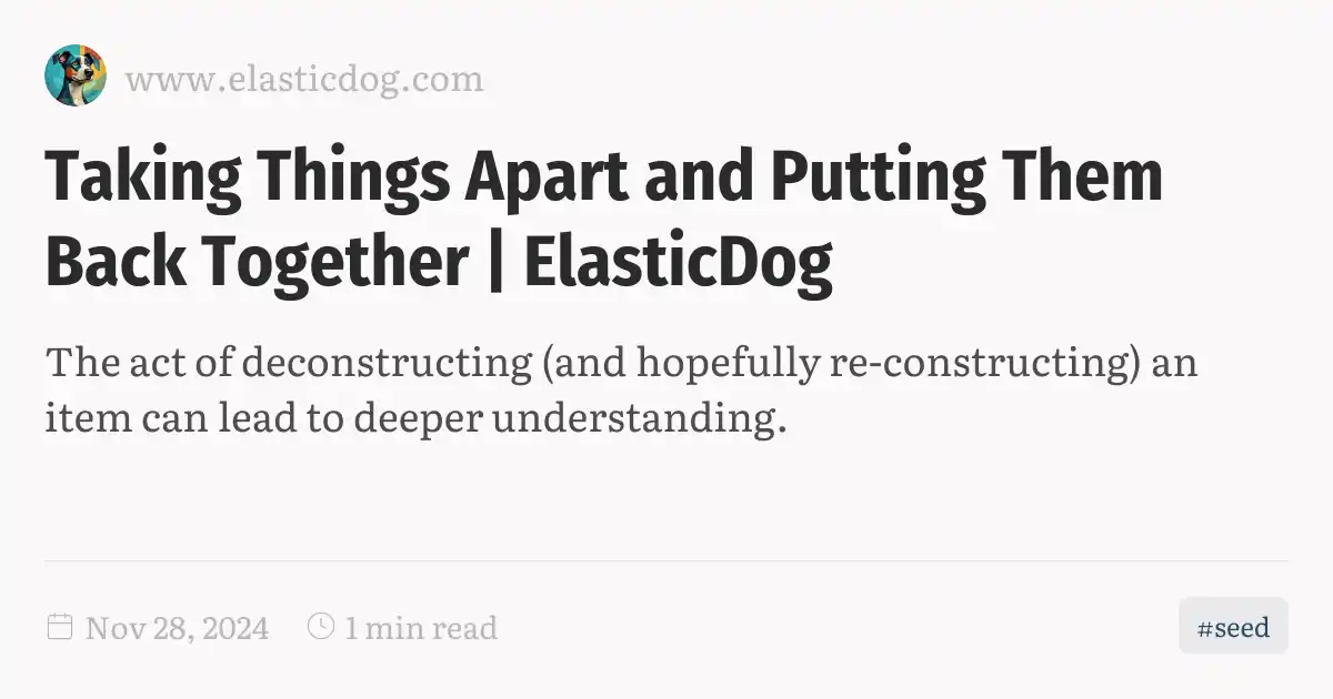 Taking Things Apart and Putting Them Back Together | ElasticDog
